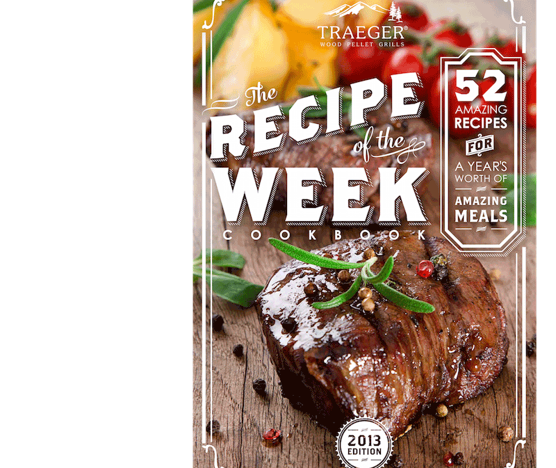 2013 Recipe of the Week Cookbook | Traeger Grills